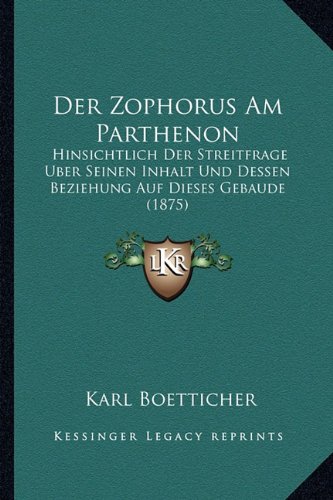 Der Zophorus Am Parthenon: Hinsichtlich Der Streitfrage Uber Seinen ...
