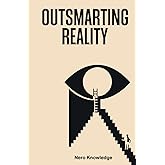 OUTSMARTING REALITY: Knowledge, Nero: 9781068486005: Amazon.com: Books