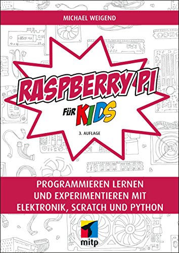 Raspberry Pi für Kids: Programmieren lernen und experimentieren mit Elektronik, Scratch und ...