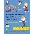 My First Acting Book: Acting Lessons, Exercises, Tips, and Games for ...