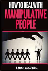 Amazon.com: How To Deal With Manipulative People: Learn To Turn The Tables & Manipulate The ...