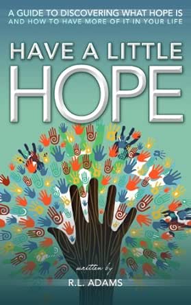 Have a Little Hope - An Inspirational Guide to Discovering What Hope Is ...