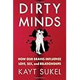 Dirty Minds: How Our Brains Influence Love, Sex, and Relationships ...