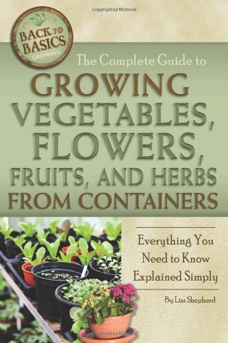 The Complete Guide to Growing Vegetables, Flowers, Fruits, and Herbs ...