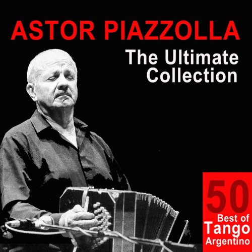 Astor Piazzolla: The Ultimate Collection (50 Best of Tango Argentino ...