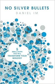 No Silver Bullets: Five Small Shifts that will Transform Your Ministry: Daniel Im: 9781433651540 ...