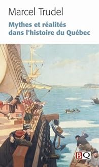 Mythes et réalités dans l'histoire du Québec - Babelio