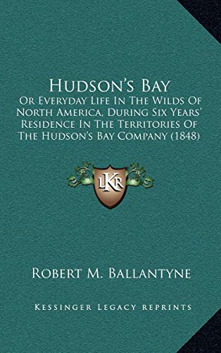 Hudson's Bay: Or Everyday Life In The Wilds Of North America, During ...