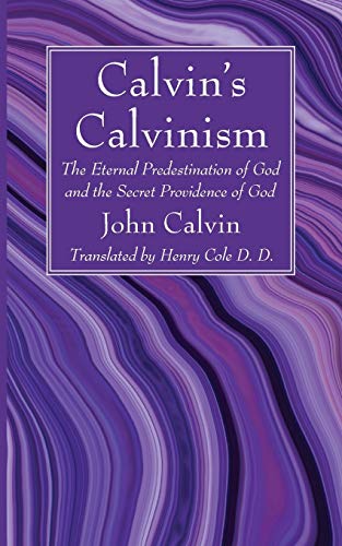 Calvin’s Calvinism: The Eternal Predestination of God and the Secret ...