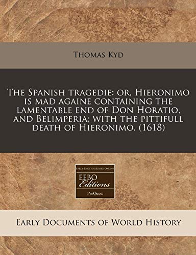 The Spanish tragedie: or, Hieronimo is mad againe containing the ...