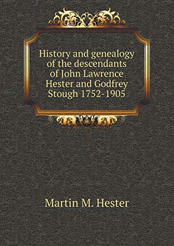 History and genealogy of the descendants of John Lawrence Hester and ...