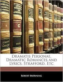 Dramatis Personae, Dramatic Romances and Lyrics, Strafford, Etc ...