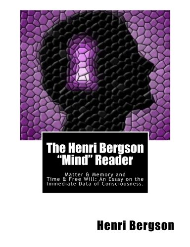 The Henri Bergson "Mind" Reader: Matter & Memory and Time & Free Will ...