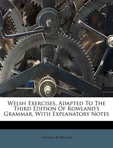 Welsh Exercises, Adapted To The Third Edition Of Rowland's Grammar ...