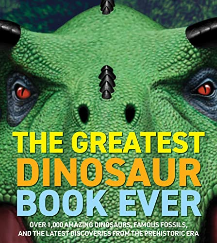The Greatest Dinosaur Book Ever: Over 1,000 Amazing Dinosaurs, Famous ...