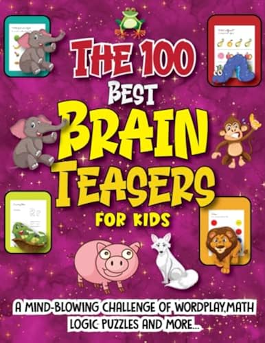 The 100 Best Brain Teasers for Kids: A Mind-Blowing Challenge of ...