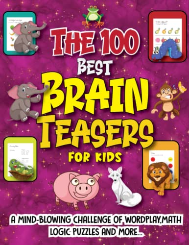 The 100 Best Brain Teasers for Kids: A Mind-Blowing Challenge of ...