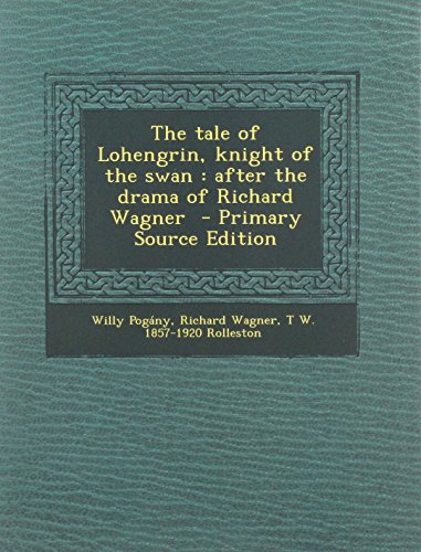 The tale of Lohengrin, knight of the swan: after the drama of Richard ...