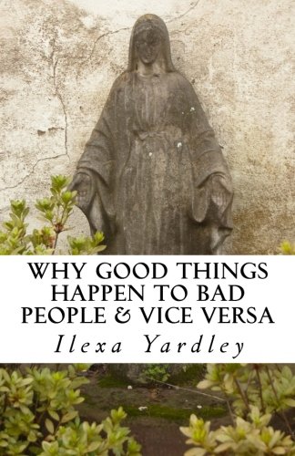 Why Good Things Happen to Bad People & Vice Versa: Yardley, Ilexa ...