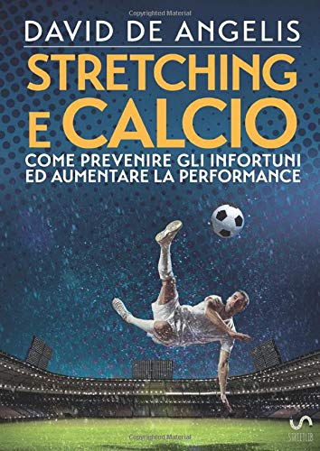 Stretching e Calcio - Come prevenire gli infortuni ed aumentare la ...