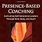 Presence-Based Coaching: Cultivating Self-Generative Leaders Through ...