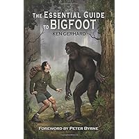 The Essential Guide to Bigfoot: Gerhard, Ken, Byrne, Peter: 9780578568713: Amazon.com: Books