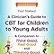A Clinician's Guide to CBT for Children to Young Adults: A Companion to ...