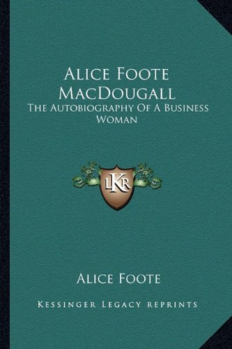 Alice Foote MacDougall: The Autobiography Of A Business Woman: Foote ...