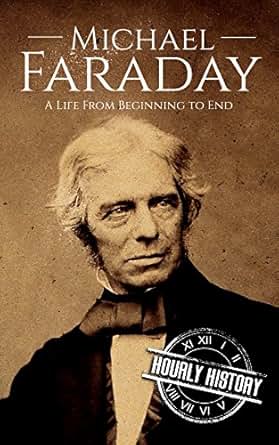 Michael Faraday: A Life From Beginning to End (Scientist Biographies ...
