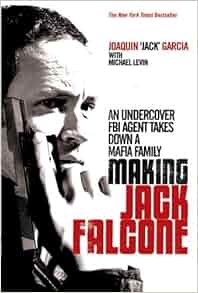 Making Jack Falcone: An Undercover Fbi Agent Takes Down A Mafia Family: JOAQUIN 'JACK' GARCIA ...