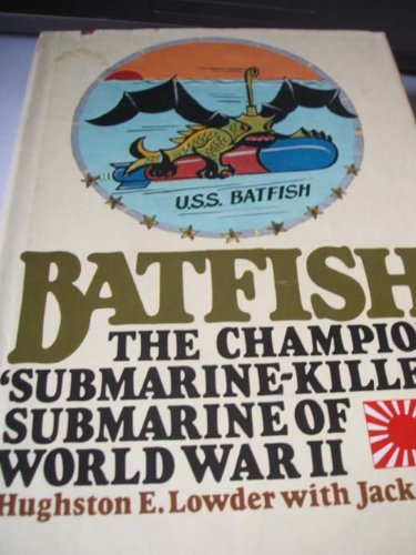 Batfish: The Champion "Submarine-Killer" Submarine of World War II ...