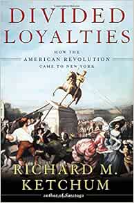 Divided Loyalties: How the American Revolution Came to New York ...