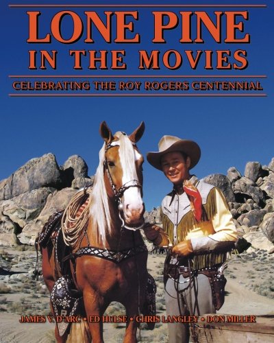 Lone Pine in the Movies: Celebrating the Roy Rogers Centennial: D'Arc ...