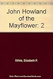 John Howland of the Mayflower, Vol. 1: The First Five Generations: Elizabeth Pearson White ...