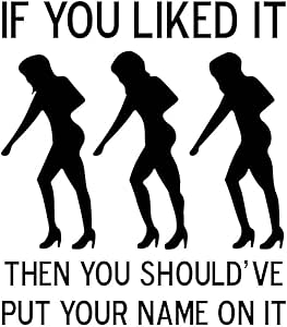 Amazon.com : If You Liked It Then You Should've Put Your Name On It ...