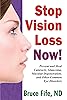 Stop Vision Loss Now!: Prevent and Heal Cataracts, Glaucoma, Macular ...