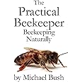 The Practical Beekeeper: Beekeeping Naturally: Bush, Michael: 9781614760641: Amazon.com: Books