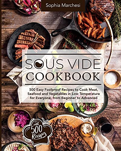 Sous Vide Cookbook: 500 Easy Foolproof Recipes to Cook Meat, Seafood ...
