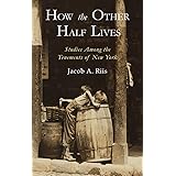 How the Other Half Lives: Studies Among the Tenements of New York: Riis ...