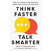 Think Faster, Talk Smarter: How to Speak Successfully When You're Put on the Spot: Abrahams ...