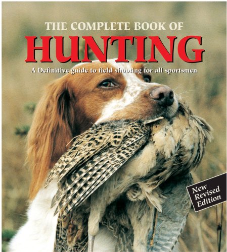 The Complete Book of Hunting: A Definitive Guide to Field Shooting for ...