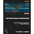 The Ultimate Docker Container Book: Build, test, ship, and run ...