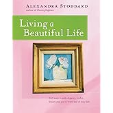 Living a Beautiful Life: Five Hundred Ways to Add Elegance, Order ...