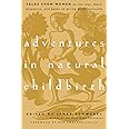 Adventures in Natural Childbirth: Tales from Women on the Joys, Fears ...