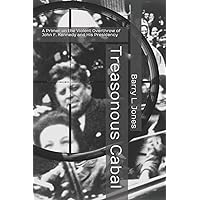 Treasonous Cabal: A Primer on the Violent Overthrow of John F. Kennedy ...