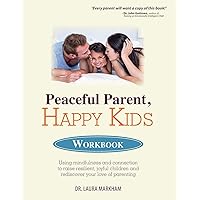 Peaceful Parent, Happy Kids Workbook: Using Mindfulness and Connection ...
