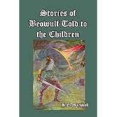 Stories of Beowulf Told to the Children (Yesterday's Classics): H. E ...