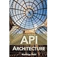 API Architecture: The Big Picture for Building APIs (API University Series): Biehl, Matthias ...