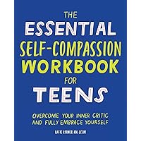 The Essential Self Compassion Workbook for Teens: Overcome Your Inner ...