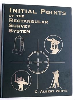 Initial points of the rectangular survey system: C. Albert White ...